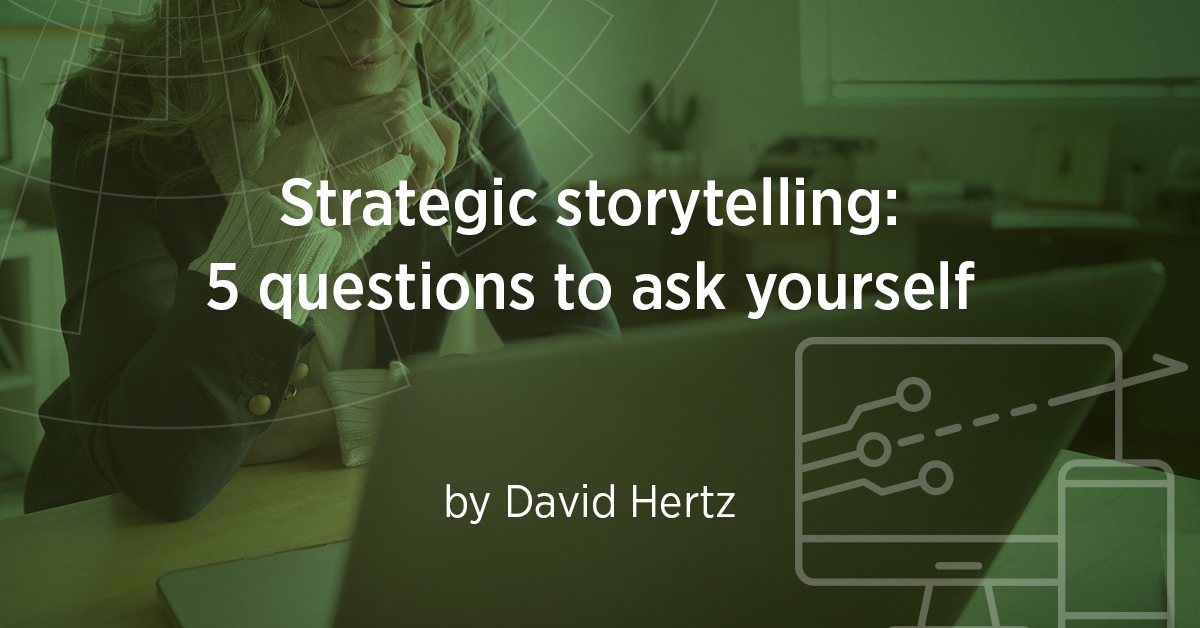 Strategic storytelling: 5 questions to ask yourself | Dix & Eaton