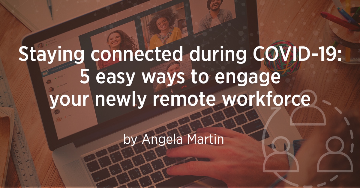 5 ways to stay connected during COVID-19 with your workforce